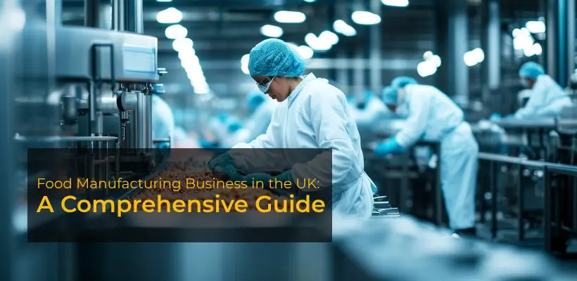 How to Start a Food Manufacturing Business in the UK: